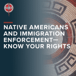 Native Americans and Immigration Enforcement — Know Your Rights ...